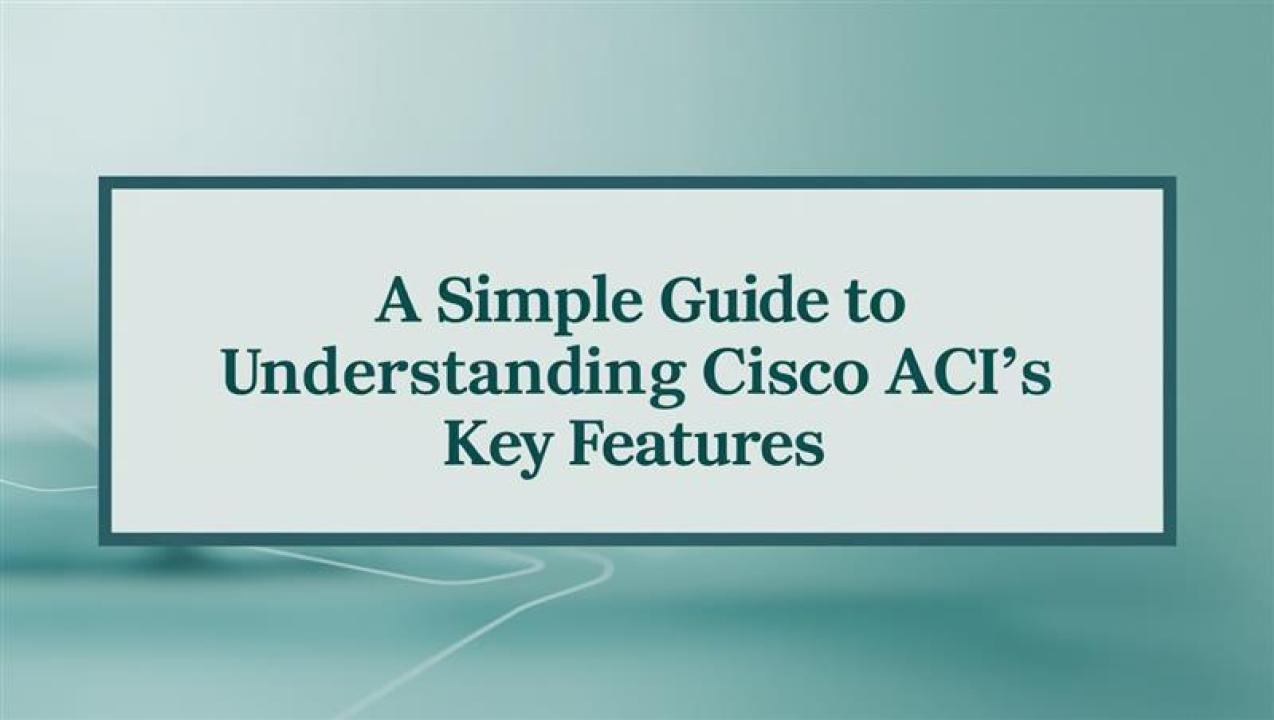 PromoteProject - A Simple Guide to Understanding Cisco ACI’s Key Features